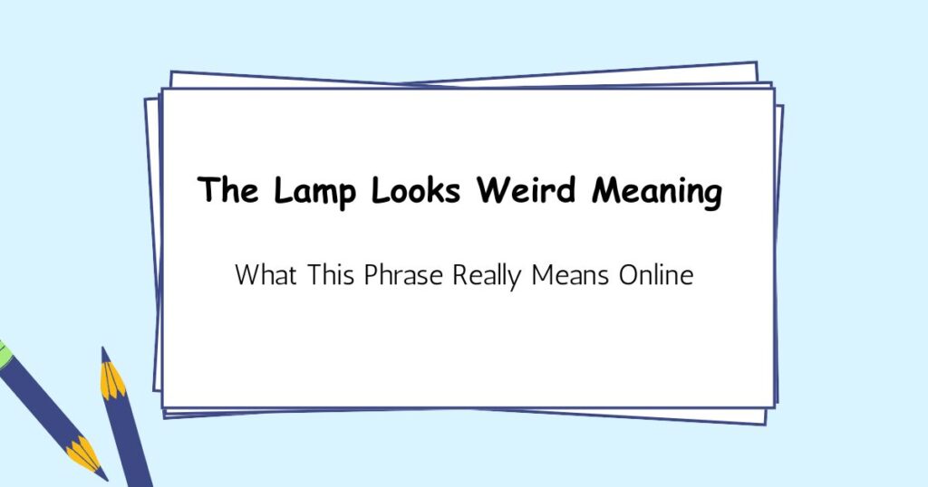 The Lamp Looks Weird Meaning — What This Phrase Means Online