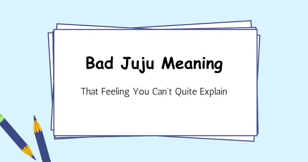 Bad Juju Meaning — That Feeling You Can't Quite Explain